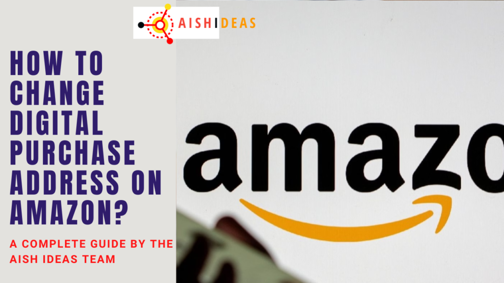 How to Change Digital Purchase Address On Amazon? - Aish Ideas - Tech ...