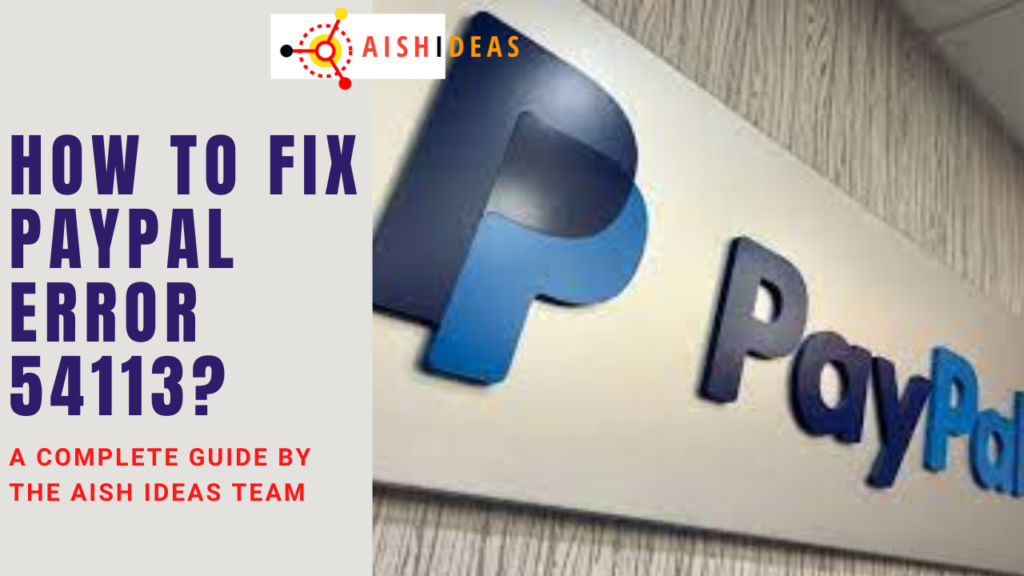 How To Fix Paypal Error 54113? - Aish Ideas - Tech Guides From Experts