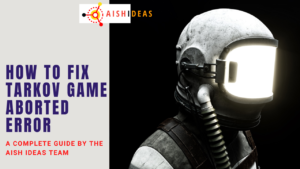 How To Fix Tarkov Game Aborted Error? (6 Solutions) - Aish Ideas - Tech Guides From Experts