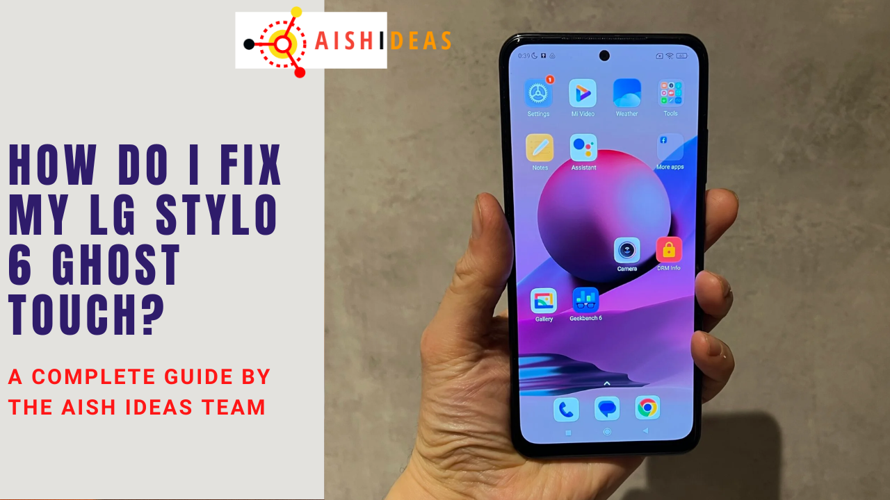 How Do I Fix My LG Stylo 6 Ghost Touch? (6 Solutions) - Aish Ideas